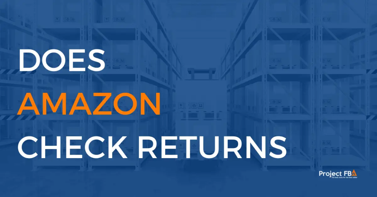 Does Amazon Check & Inspect Returned Orders? - Project FBA
