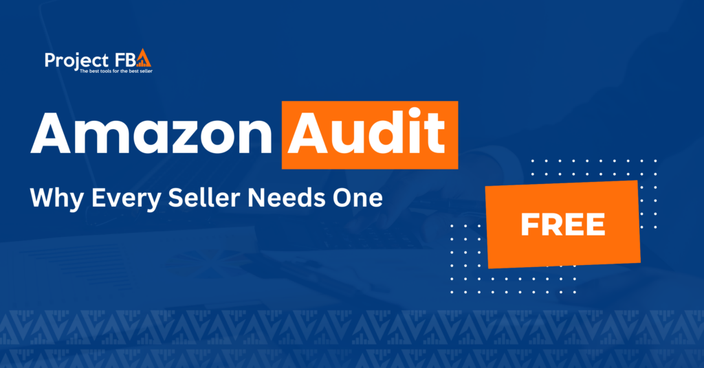 Why Every Amazon Seller Needs a Free Amazon Audit - Project FBA